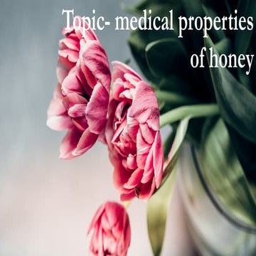 Topic- medical properties of honey.pptx. | PPTX
