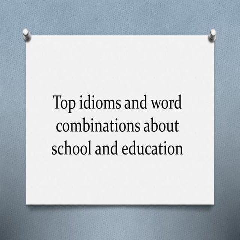 Top idioms and word combinations about school.pptx
