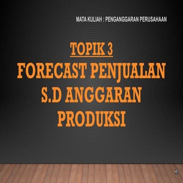 TOPIK 3 FORECAST PENJUALAN S.D ANGGARAN PRODUKSI.pptx