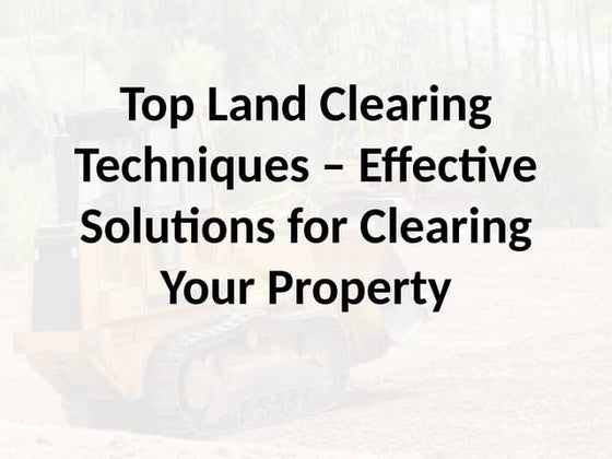 Transforming Landscapes: Comprehensive Land Clearing Solutions | PPT