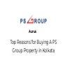 Top Reasons for Buying A PS Group Property in Kolkata | PDF