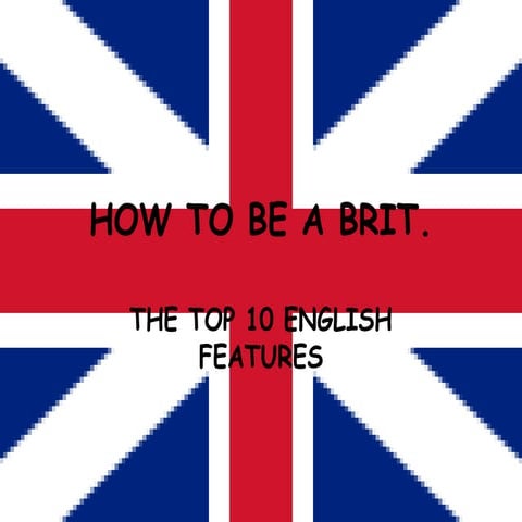 How to be a Brit: The top ten English Features | PPT