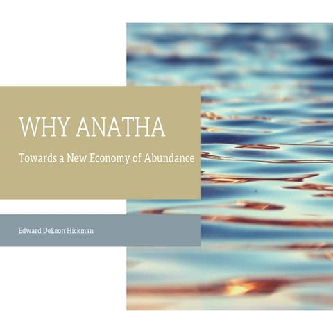 Why Anatha: Towards a New Economy of Abundance | Edward DeLeon Hickman ...