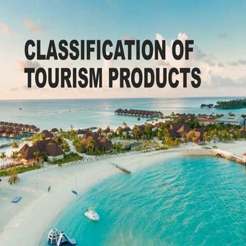 AN OVERVIEW ABOUT TOURISM PRODUCTSAND CLASSIFICATION | PPTX