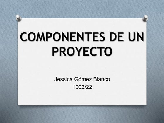 Componenetes del proyecto, introduccion, justificacion, objetivos ...