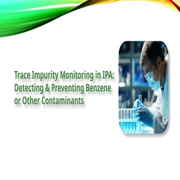 Monitoring IPA impurities safeguard product quality & safety | PPTX