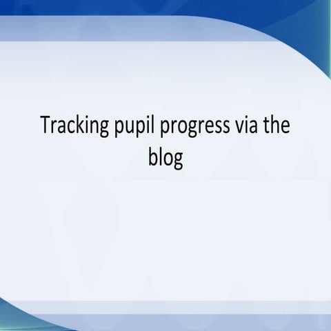 Tracking pupil progress via the blog | PPT