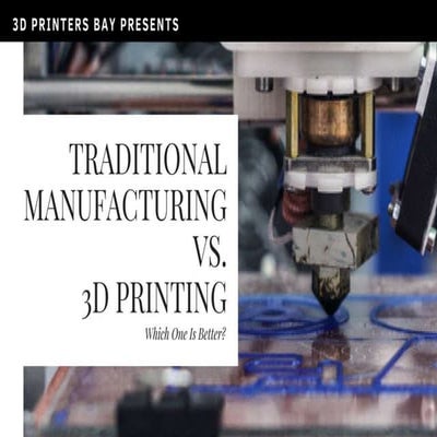 Traditional Manufacturing vs. 3D Printing- Which one is better? | PPTX