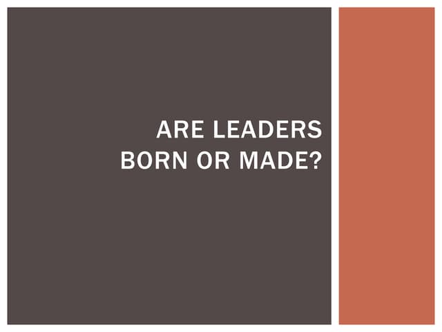 Are Leaders born or made? | PPTX