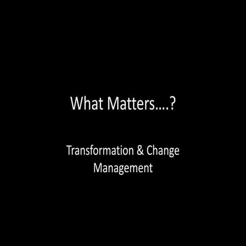 Transformation & Change Management-What Matters | PPT