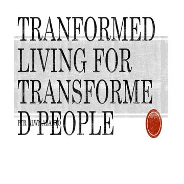 TRANSFORMED LIFE FOR TRANSFORMED PEOPLE SERMON.pptx