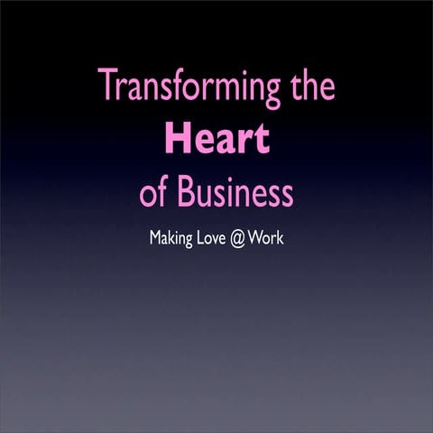 Transforming the Heart of Business: Making Love @ Work | PDF