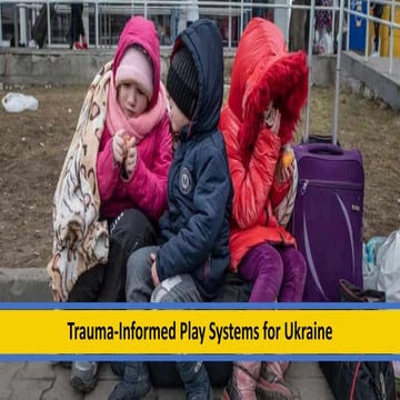 Trauma-Informed Play Systems for Ukraine.pptx