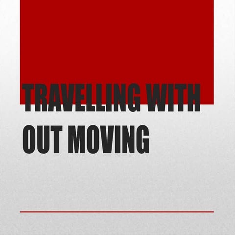 Travelling with out moving | PPT