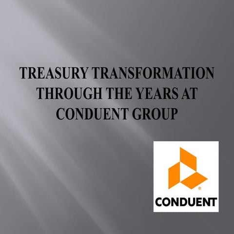 Treasury Transformation Through the years at Conduent group.pptx for ...