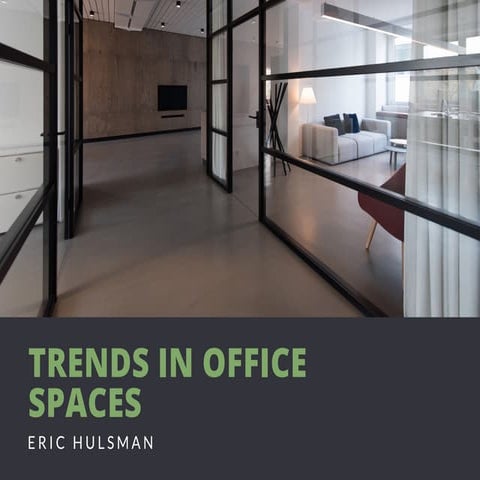Trends in Office Spaces | Eric Hulsman | PPT
