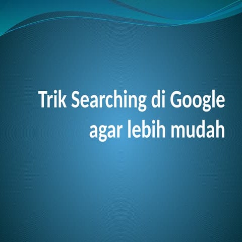 Trik Searching di Google agar lebih mudah.pptx