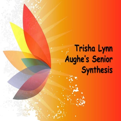 Trisha Lynn Aughe’s Senior Synthesis | PPTX