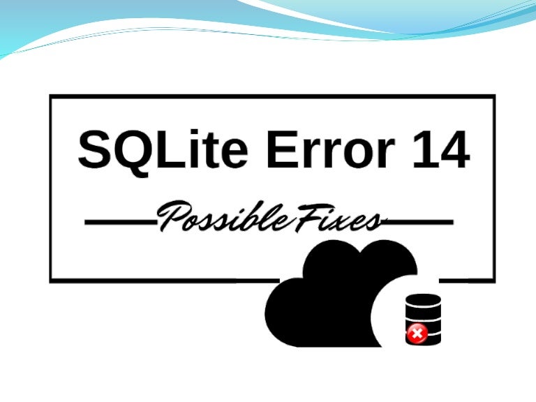 Troubleshooting Sqlite Error 14 Unable To Open Database File 