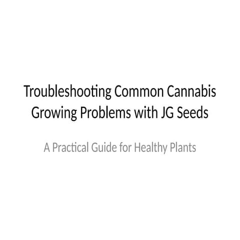 Troubleshooting Common Cannabis Growing Problems with JG Seeds | PPTX