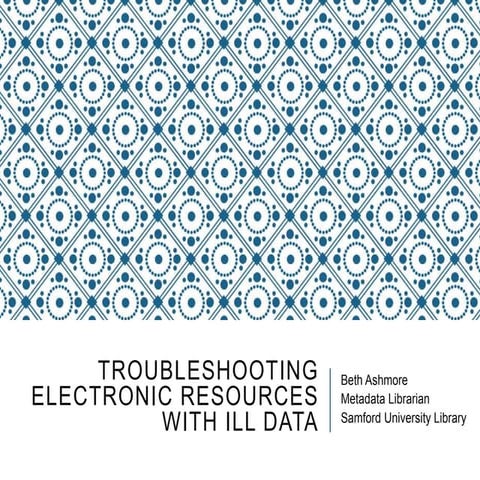 Troubleshooting Electronic Resources with ILL Data | PPT