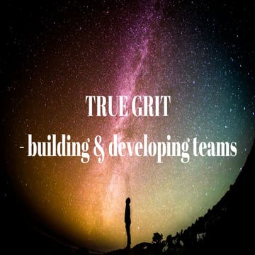 True Grit - Building & Developing Teams | PPT