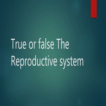 True or false the reproductive system | PPTX
