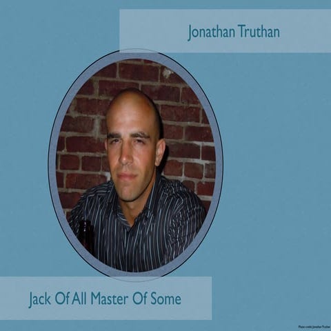 Jonathan Truthan- Jack of All Master of Some | PPT