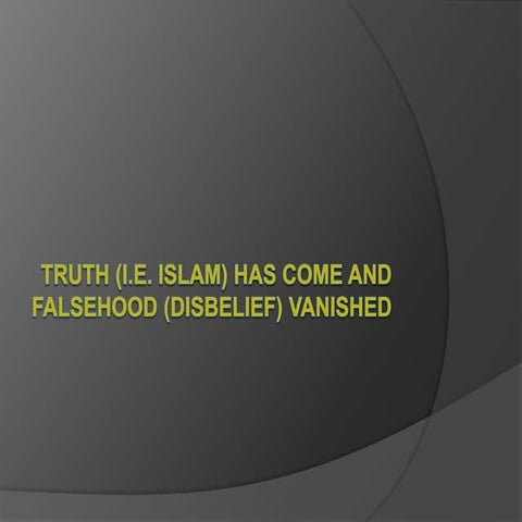 Truth (i.e. islam) has come and falsehood (disbelief) vanished | PPT