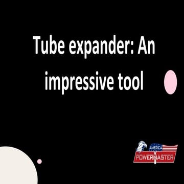 Tube expander: An impressive tool | PPTX