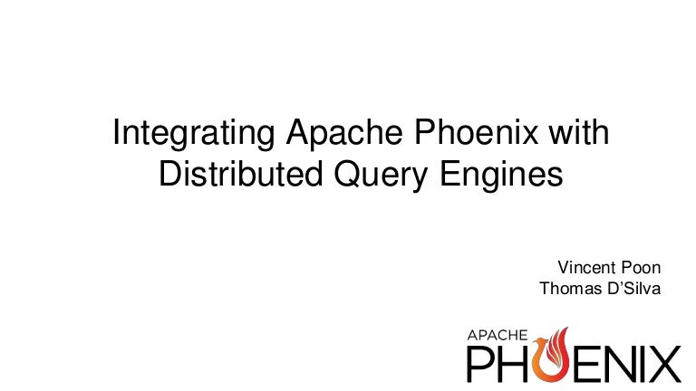 Integrating Apache Phoenix with Distributed Query Engines Integrating Apache Phoenix with Distributed Query Engines