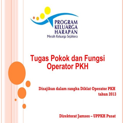 Tugas pokok dan fungsi operator pkh (diklat 2013) 2 | PPT