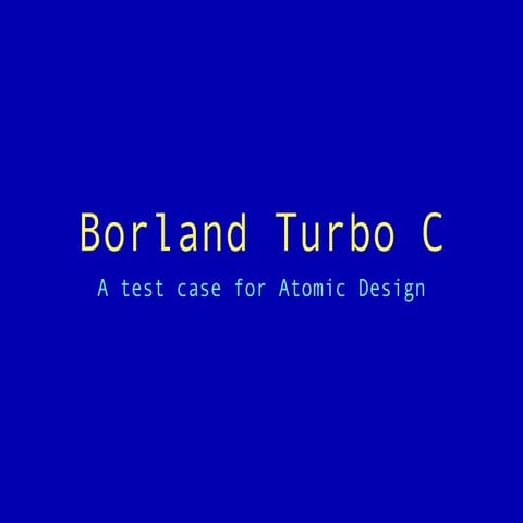 Reliving the ‘80s with Borland Turbo-C: A test case for Atomic Design | PPT
