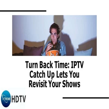 Turn Back Time: IPTV Catch Up Lets You Revisit Your Shows | PPTX