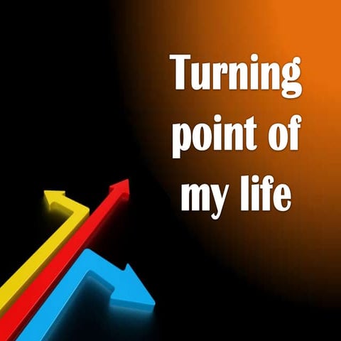 Turning point of my life | PPTX