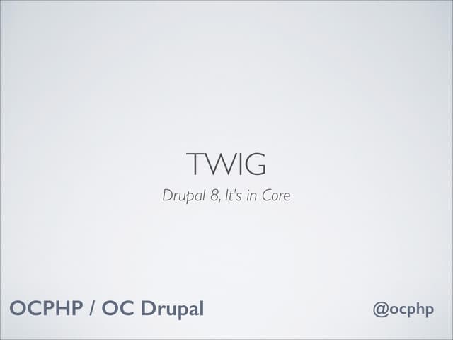 Twig for Drupal 8 and PHP | Presented at OC Drupal | PPT Twig for Drupal 8 and PHP | Presented at OC Drupal | PPT