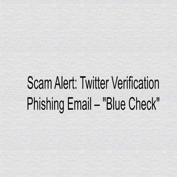 Twitter Verification Phishing Email – “Blue Check” Scam Alert | PPTX