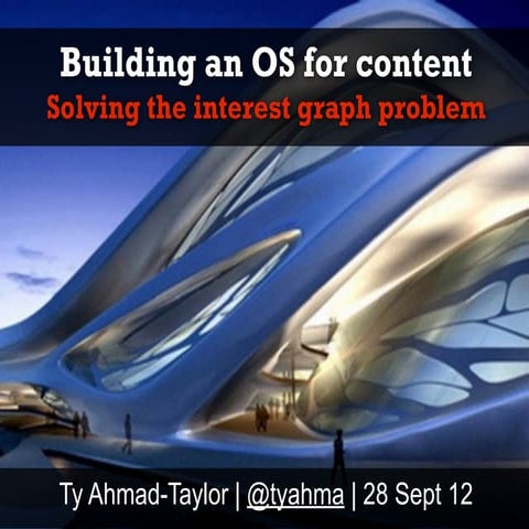 Ty ahmad taylor presents building an os for content-solving the ...