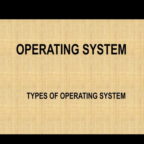TYPES OF OPERATING SYSTEM Batch, MultiTasking, Multiprocessoe, Real ...