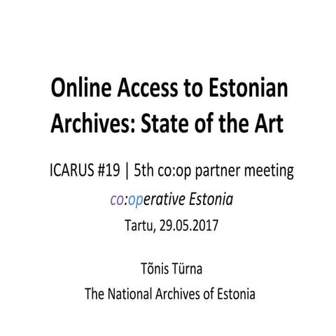 ICARUS-Meeting #19 | 5th co:op partner meeting - Tõnis Türna: Online Access to Estonian Archives ...