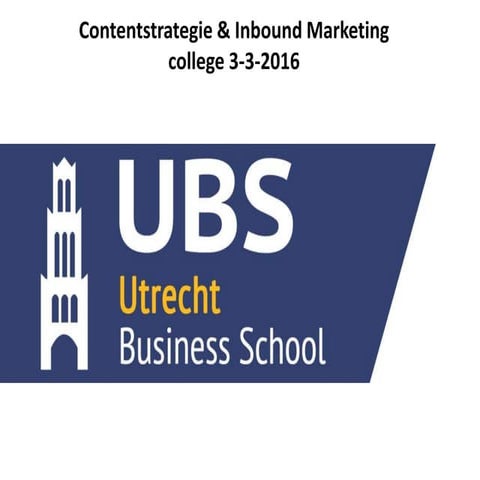 Ubs College Contentstrategie & Inbound Marketing | 3 maart 2016 | PPTX