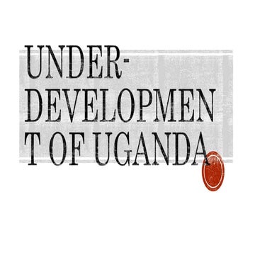 Underdevelopment of Uganda historical .pptx