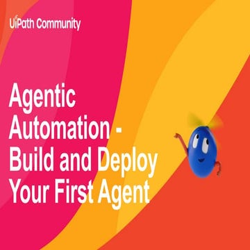Agentic Automation: Build & Deploy Your First UiPath Agent | PPTX