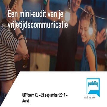 UiTforum XL 2017: Een mini audit van jouw vrijetijdscommunicatie | PPTX