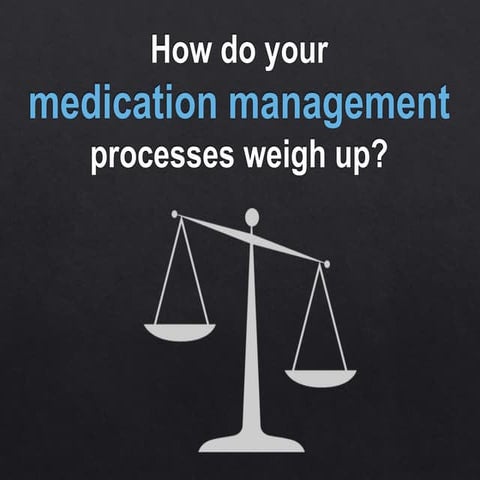 How do your medication management processes weigh up? | PPTX