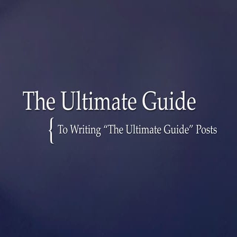 The Ultimate Guide to Writing "The Ultimate Guide" posts | PPT