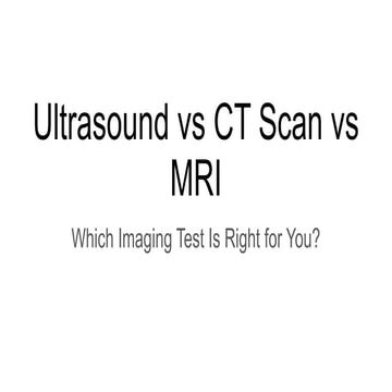 Ultrasound vs CT Scan vs MRI; Which Imaging Test Is Right for You?.pptx