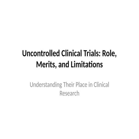 Uncontrolled Clinical Trials Role Merits and Limitations.pptx