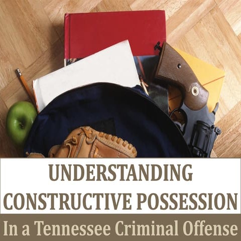 Understanding Constructive Possession In a Tennessee Criminal Offense | PDF