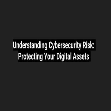 Understanding Cybersecurity Risk_ Protecting Your Digital Assets.pptx ...